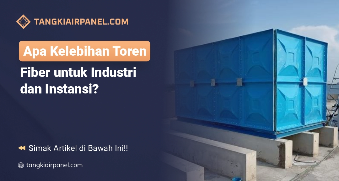 Apa Kelebihan Toren Fiber untuk Industri dan Instansi? - Toren Air Panel