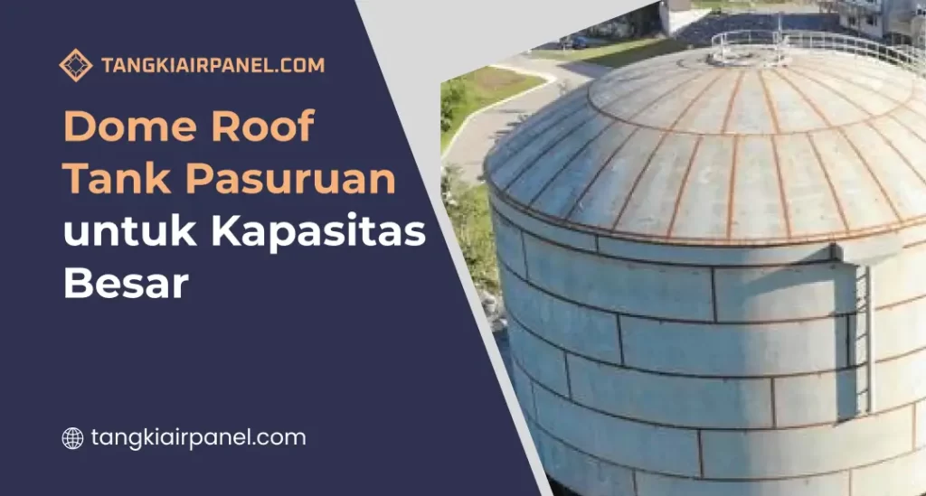 Dome Roof Tank Pasuruan untuk Kapasitas Besar - Toren Air Panel